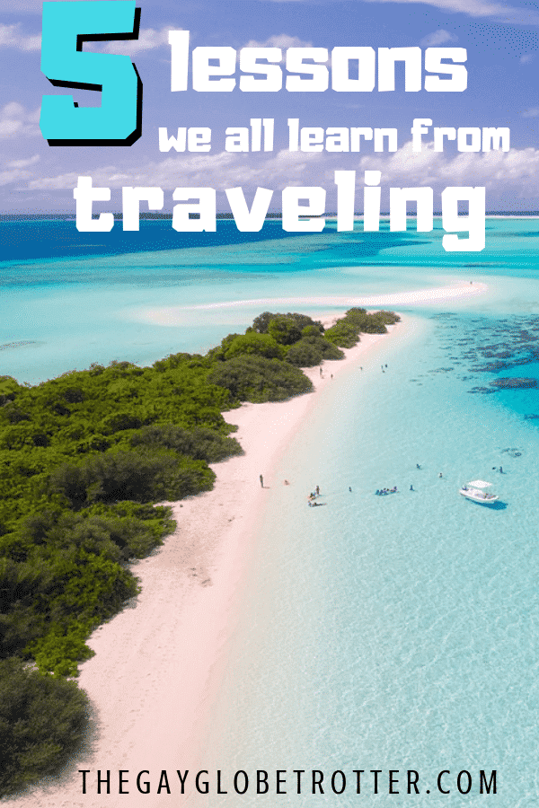 5 Lessons We All Learn From Traveling - The Gay Globetrotter
